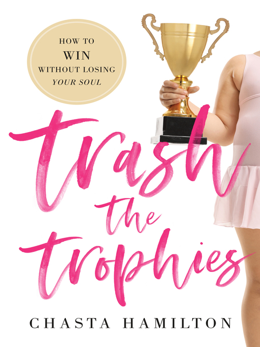 Libby - Trash the Trophies: How to Win Without Losing Your Soul